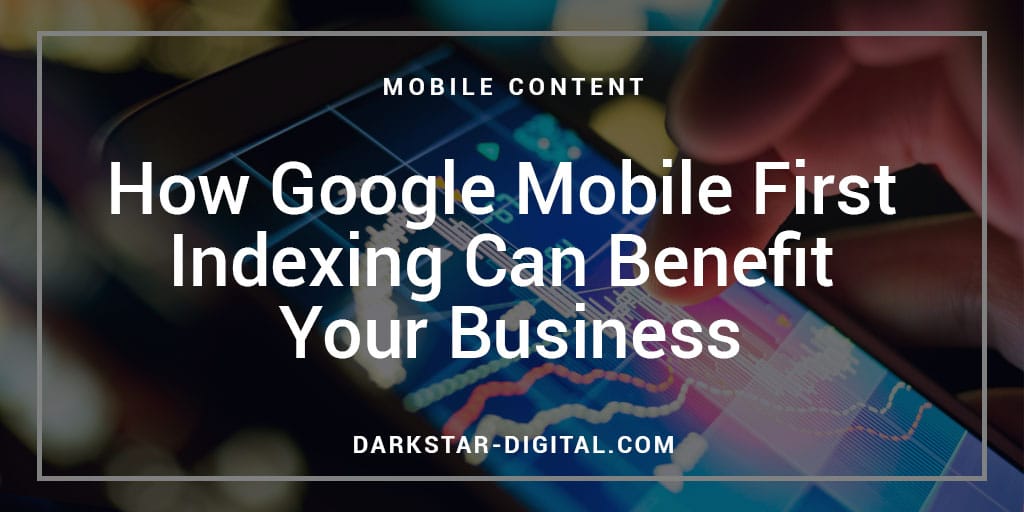 How Google Mobile First Indexing Can Benefit Your Business - Darkstar ...